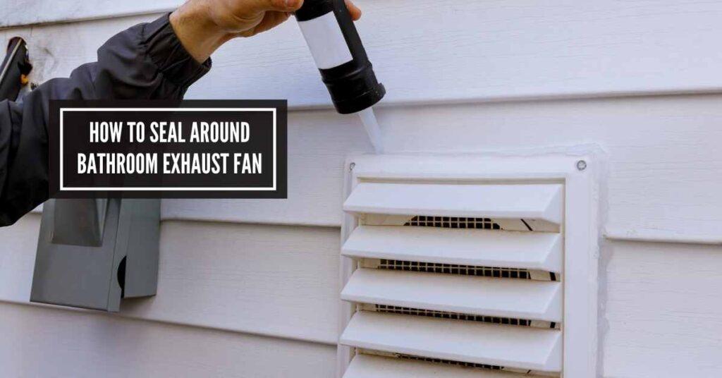 How to Seal around Bathroom Exhaust Fan: Stunning Tips to Stop Annoying ...